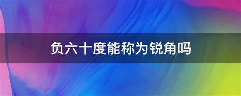 负六十度能称为锐角吗 业百科