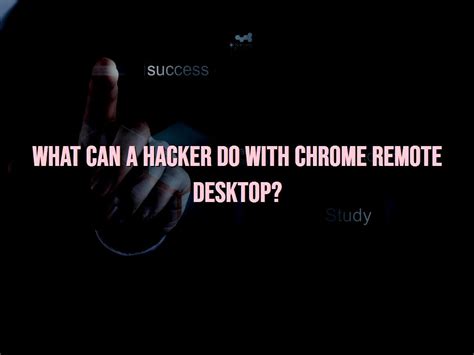 What Can A Hacker Do With Chrome Remote Desktop