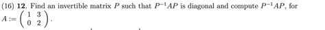 Solved Find An Invertible Matrix P Such That P1AP Is Chegg Com