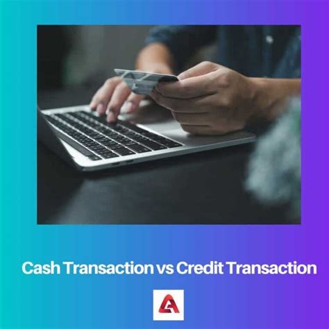 Cash Transaction Vs Credit Transaction Difference And Comparison