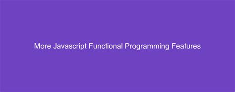 More Javascript Functional Programming Features