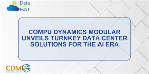 Compu Dynamics Modular Unveils Turnkey Data Center Solutions For The Ai Era Data Center Post