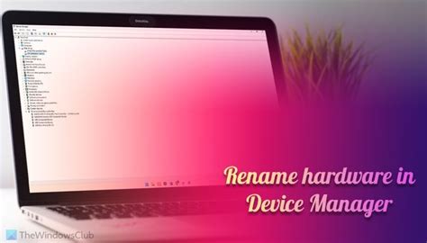 How To Rename Hardware In Device Manager Of Windows 11 10