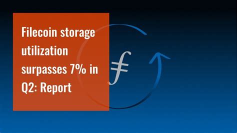 filecoin storage utilization surpasses 7 in q2 report youtube