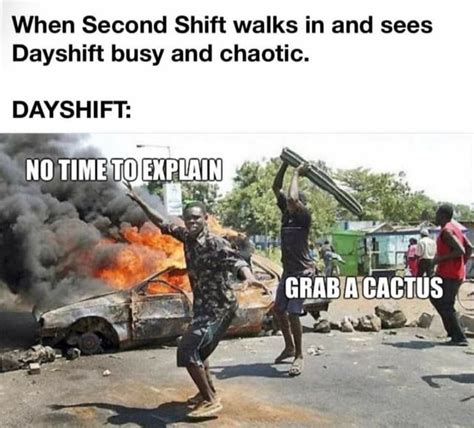 When Second Shift Walks In And Sees Dayshift Busy And Chaotic Dayshift