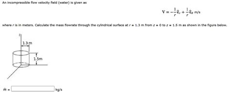 An Incompressible Flow Velocity Field Water Is Given As V 1r