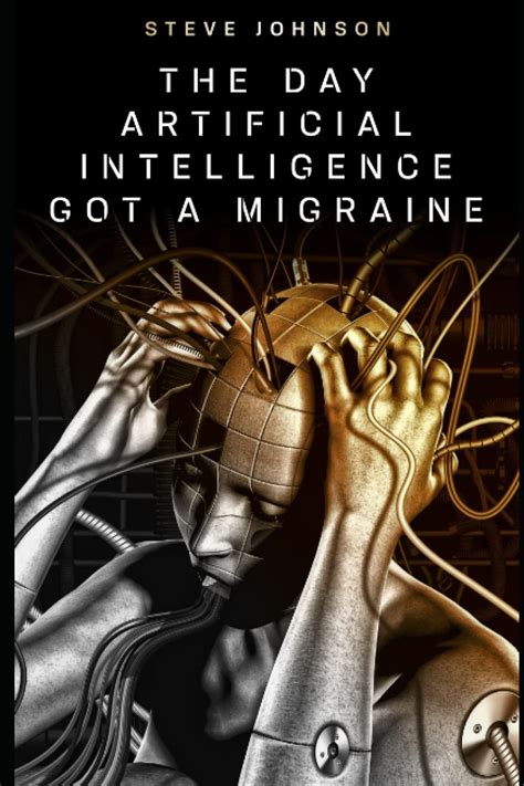The Day Artificial Intelligence Got A Migraine By Steve Johnson Goodreads