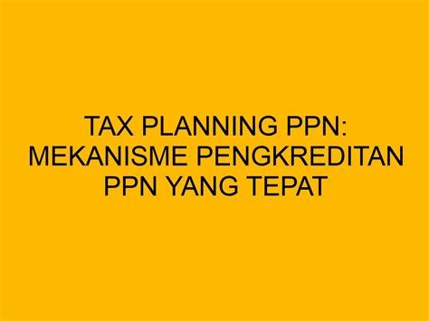Tax Planning Ppn Mekanisme Pengkreditan Ppn Yang Tepat