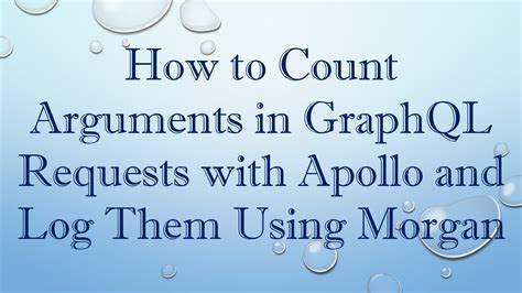 How To Count Arguments In Graphql Requests With Apollo And Log Them