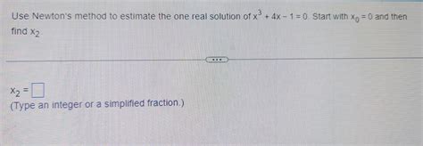 Solved Use Newton S Method To Estimate The One Real Solution Chegg