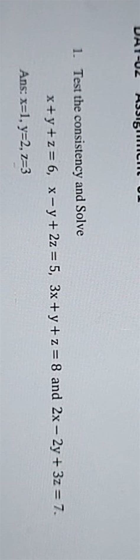 1 Test The Consistency And Solve Xyz6x−y2z53xyz8 And 2x−2y3z