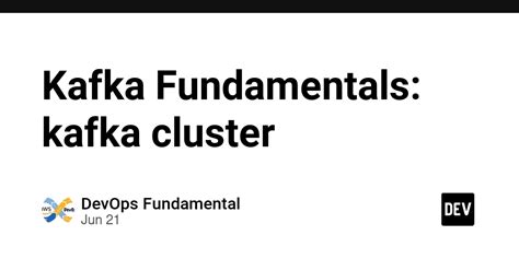 Kafka Fundamentals Kafka Cluster Dev Community