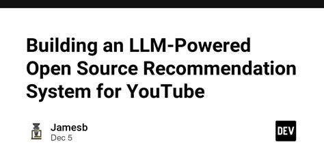 Building An Llm Powered Open Source Recommendation System For Youtube