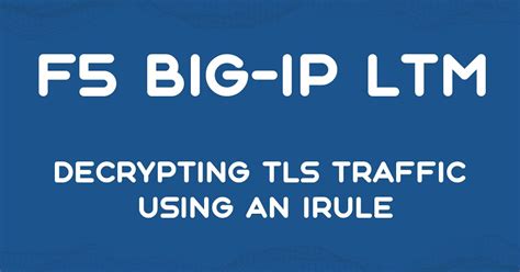 F5 LTM Decrypting TLS Traffic Using An IRule