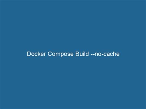 Docker Compose Build No Cache Dockerpros