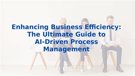 Enhancing Business Efficiency The Ultimate Guide To Ai Driven Process Management