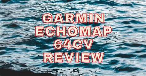 Garmin EchoMAP CHIRP 64cv Fish Navigate With Confidence Tackle Box Talk