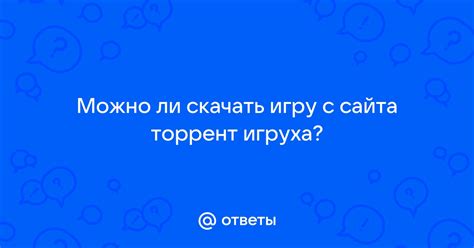 Ответы Mail Можно ли скачать игру с сайта торрент игруха