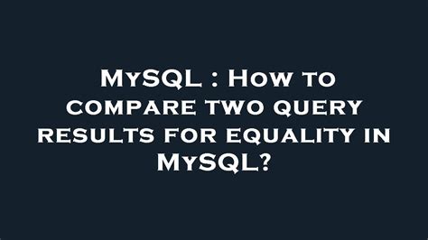 Mysql How To Compare Two Query Results For Equality In Mysql Youtube