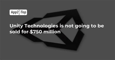Unity Technologies Is Not Going To Be Sold For 750 Million App2top