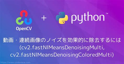 【python・opencv】動画・連続画像のノイズを効果的に除去するには Cv2 Fastnlmeansdenoisingmulti Cv2