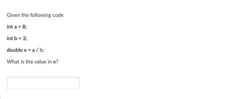 Solved Given The Following Code Int A 8 Int B 3 Double