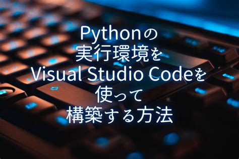 Pythonの実行環境をVisual Studio Codeを使って構築する方法 その日暮らしのブログ