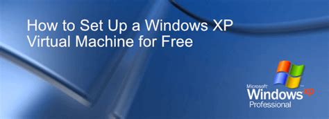 How To Set Up A Windows XP Virtual Machine For Free