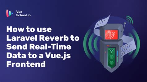 How To Use Laravel Reverb To Send Real Time Data To A Vuejs Frontend Vue School Articles