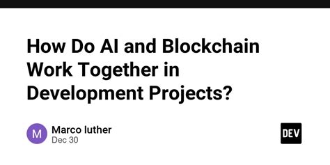 How Do Ai And Blockchain Work Together In Development Projects Dev Community