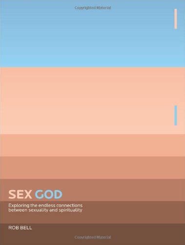 Sex God Exploring The Endless Connections Between Sexuality And Spirituality Bell Rob