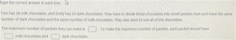 solved type the correct answer in each box tom has 28 milk chocolates and emily has 24 dark