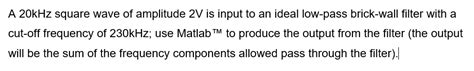 Solved A KHz Square Wave Of Amplitude V Is Input To An Chegg