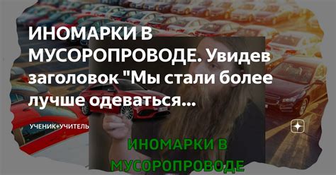 ИНОМАРКИ В МУСОРОПРОВОДЕ Увидев заголовок Мы стали более лучше