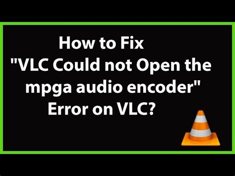 Vlc Could Not Open The Mpga Audio Encoder Hướng Dẫn Sửa Lỗi Chi Tiết Và Các Giải Pháp Hiệu Quả