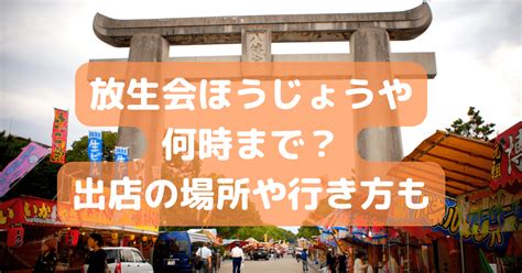 放生会ほうじょうや福岡2024何時まで 時間や出店の場所行き方ｱｸｾｽ方法も