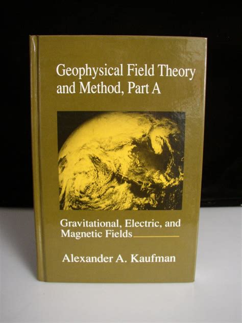Geophysical Field Theory And Method Gravitational Electric And Magnetic Fields By Kaufman