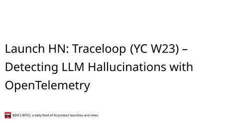 Launch Hn Traceloop Yc W23 Detecting Llm Hallucinations With Opentelemetry Bens Bites