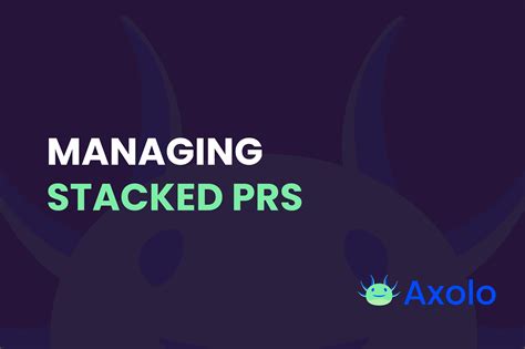 Managing Stacked Prs Using Stacked Pull Requests In Github Axolo Blog
