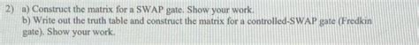Solved 2 A Construct The Matrix For A Swap Gate Show Your