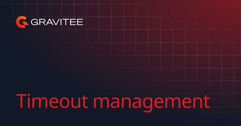 Timeout Management Gravitee Documentation