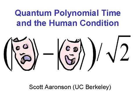 Quantum Polynomial Time And The Human Condition Scott