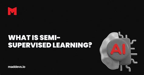 What Is Semi Supervised Learning Machine Learning Glossary