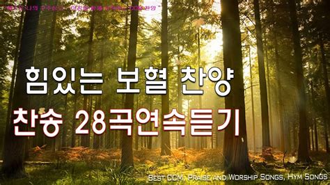 최고의 Ccm 힘있는 보혈 찬양 찬송 28곡연속듣기 복음성가연속듣기 기독교인이 제일 좋아하는 찬양모음 2021년 최고 찬양 심금을 울리는 유튜브 Best