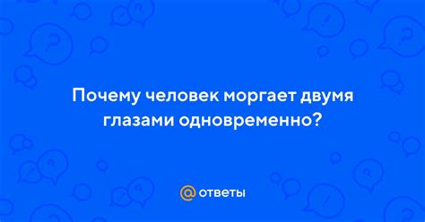 Ответы Mail Почему человек моргает двумя глазами одновременно