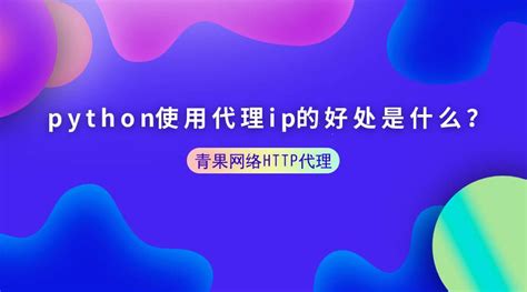 python爬虫使用代理ip的好处是什么 编程新知