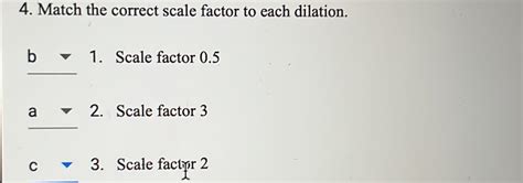 Solved 4 Match The Correct Scale Factor To Each Dilation B 1 Scale