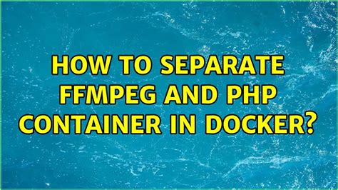 How To Separate Ffmpeg And Php Container In Docker Youtube