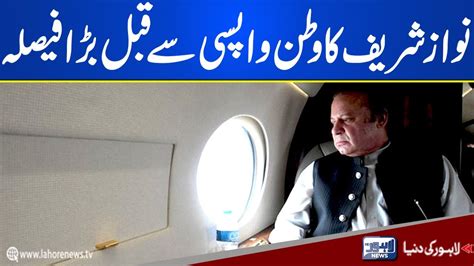 Nawaz Sharif Ka Watan Wapsi Sy Kabl Bara Faisla Lahore News Hd Youtube