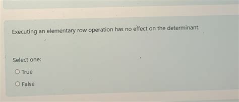 Solved Executing An Elementary Row Operation Has No Effect Chegg
